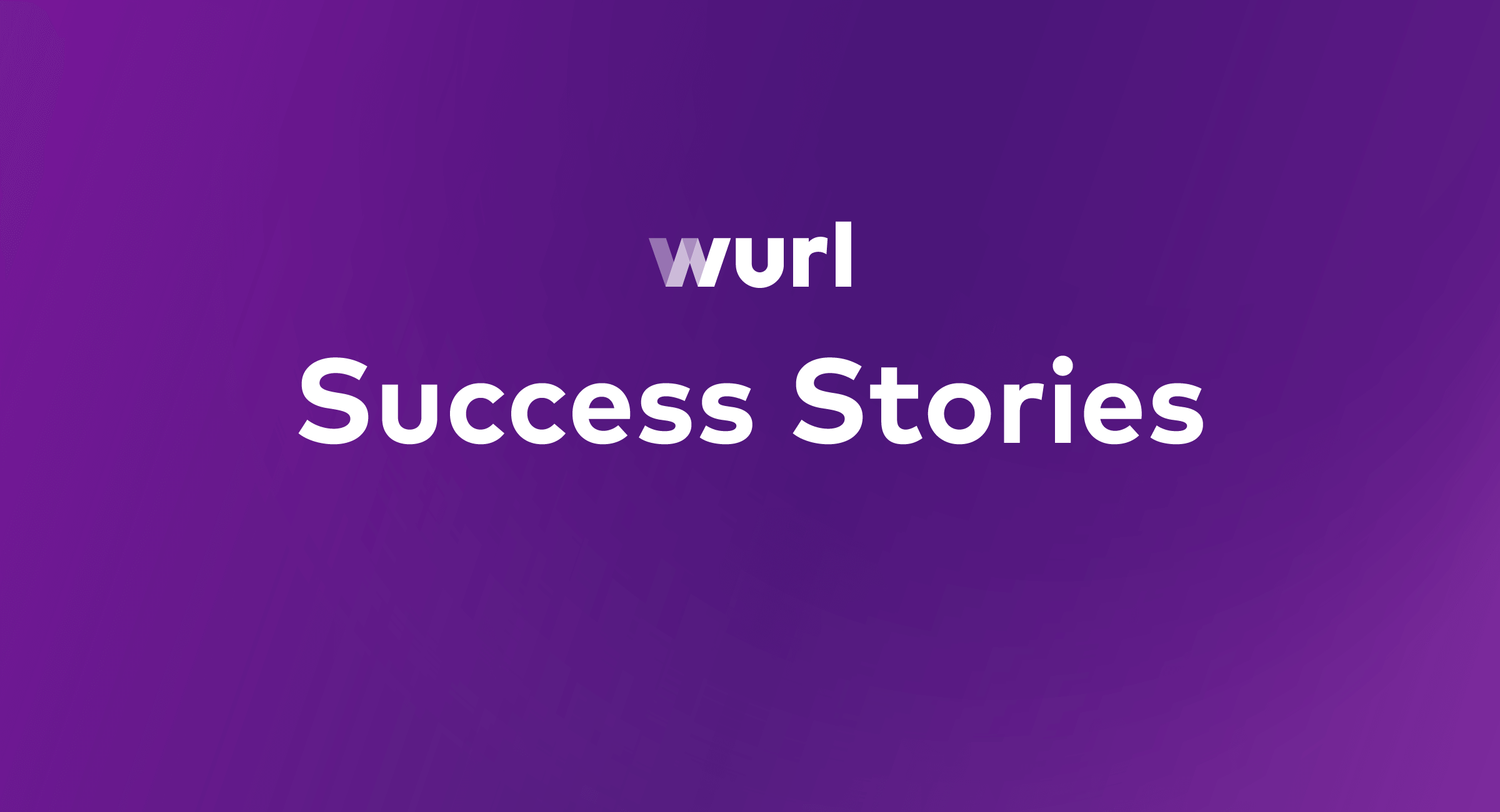 Success Stories | See how top companies grow with Wurl